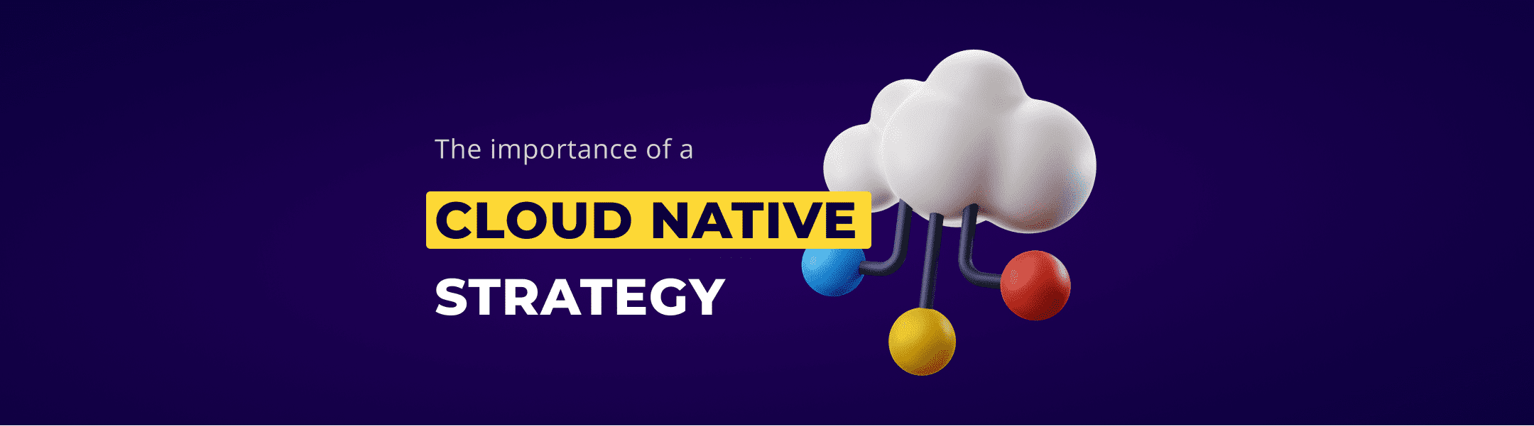 The Importance of a Cloud Native Strategy | MCRO